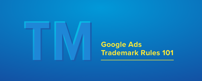 Google Ads Trademark Rules 101